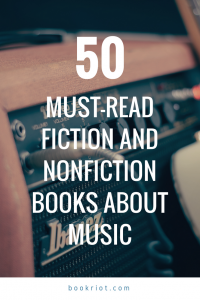 50 Must-Read Fiction And Nonfiction Books About Music | Book Riot