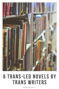 6 Transgender Fiction Novels by Trans Writers | BookRiot.com