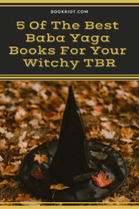 5 of the Best Baba Yaga Books for Your Witchy TBR | Book Riot