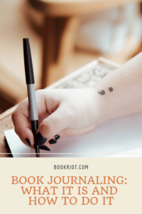 Book Journaling: What It Is and How to Get Started | Book Riot